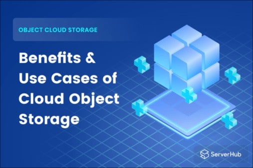 Benefits & Use Cases of Cloud Object Storage - ServerHub Knowledge Base