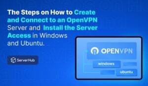OpenVPN Access Server: How to Create, Connect and Install It