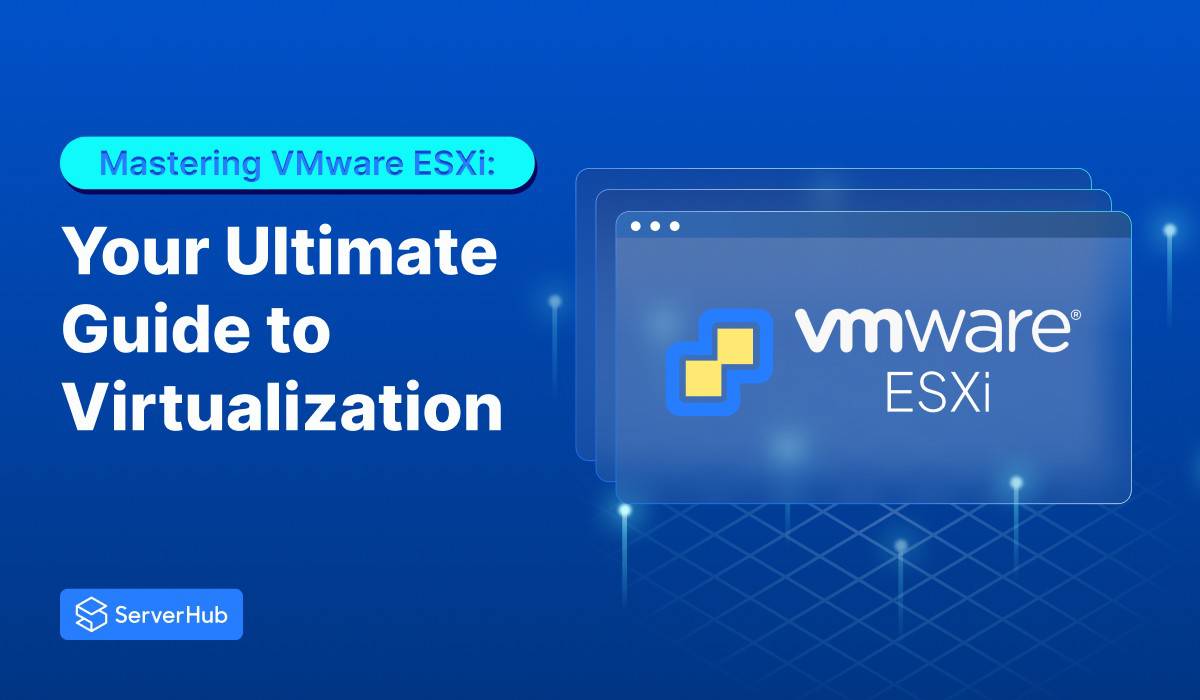 Mastering Vmware Esxi An Ultimate Guide To Virtualization Serverhub Knowledge Base